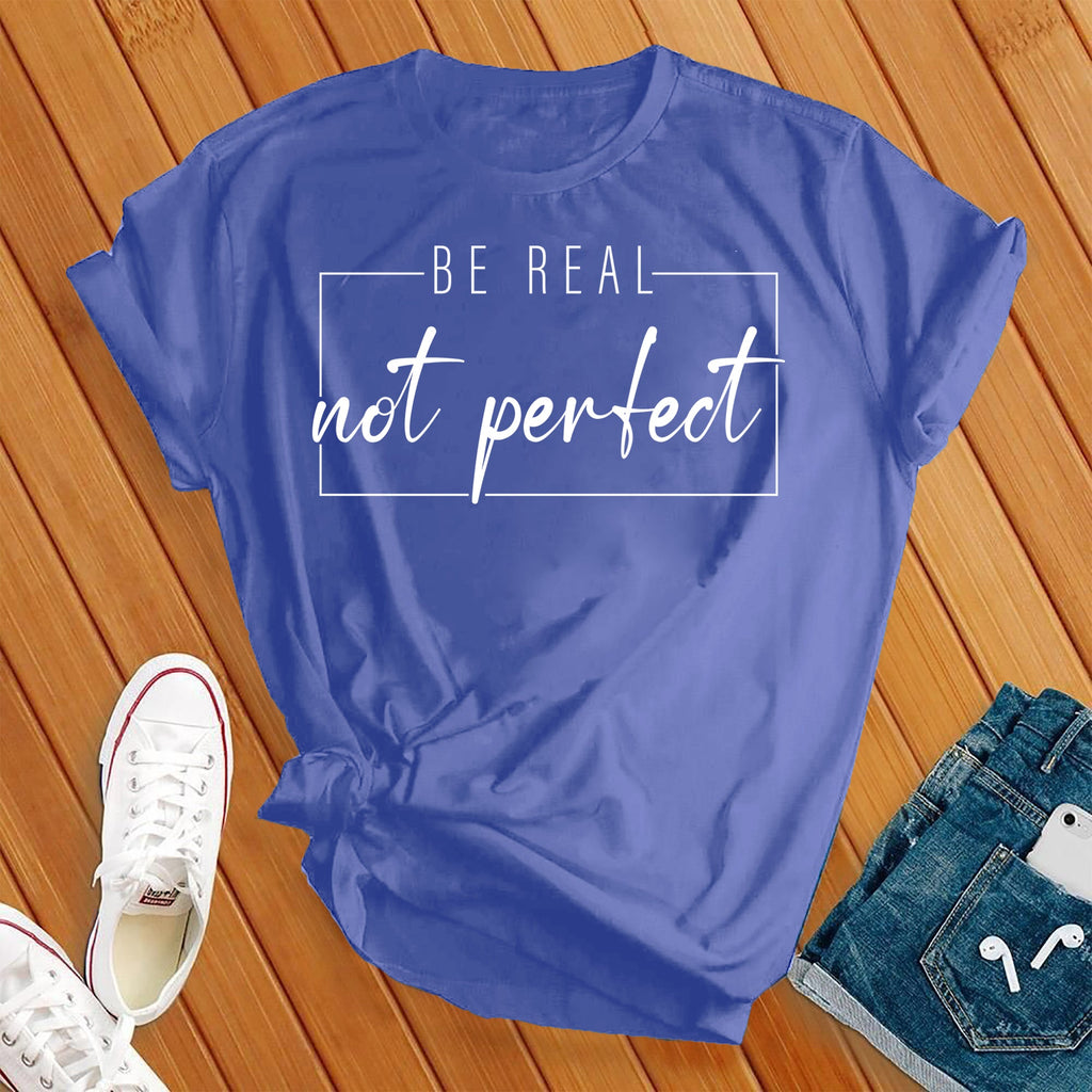 Be Real Not Perfect T-Shirt – Tshirts.com